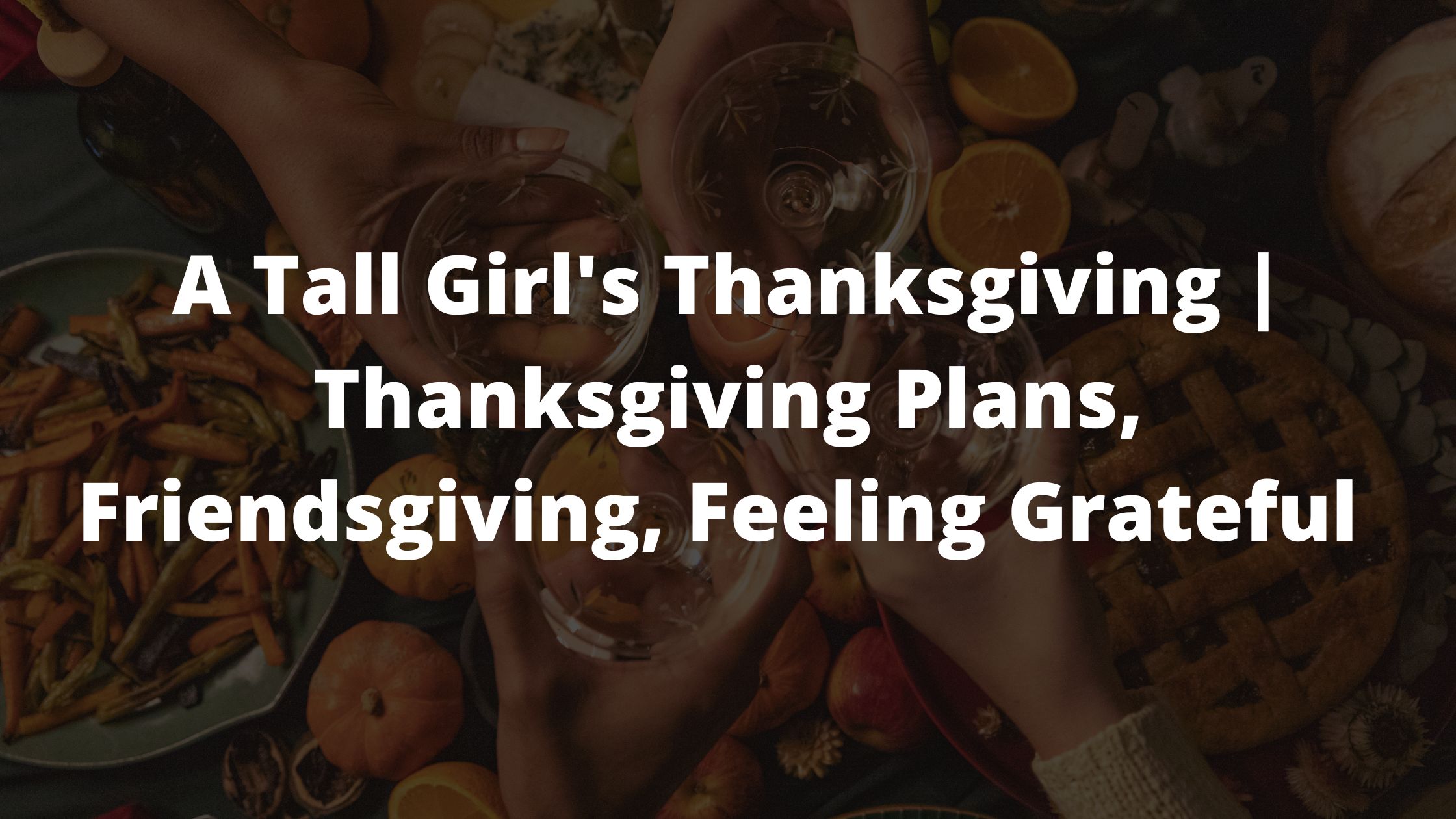 Ep. 130: A Tall Girl's Thanksgiving | Thanksgiving Plans, Friendsgiving ...